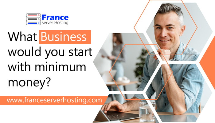 What Online Business would you start with minimum money?